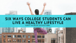 Six Ways College Students Can Live A Healthy Lifestyle | JLV College ...